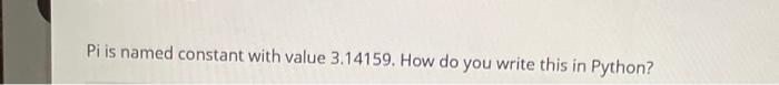 Solved Pi is named constant with value 3.14159. How do you | Chegg.com