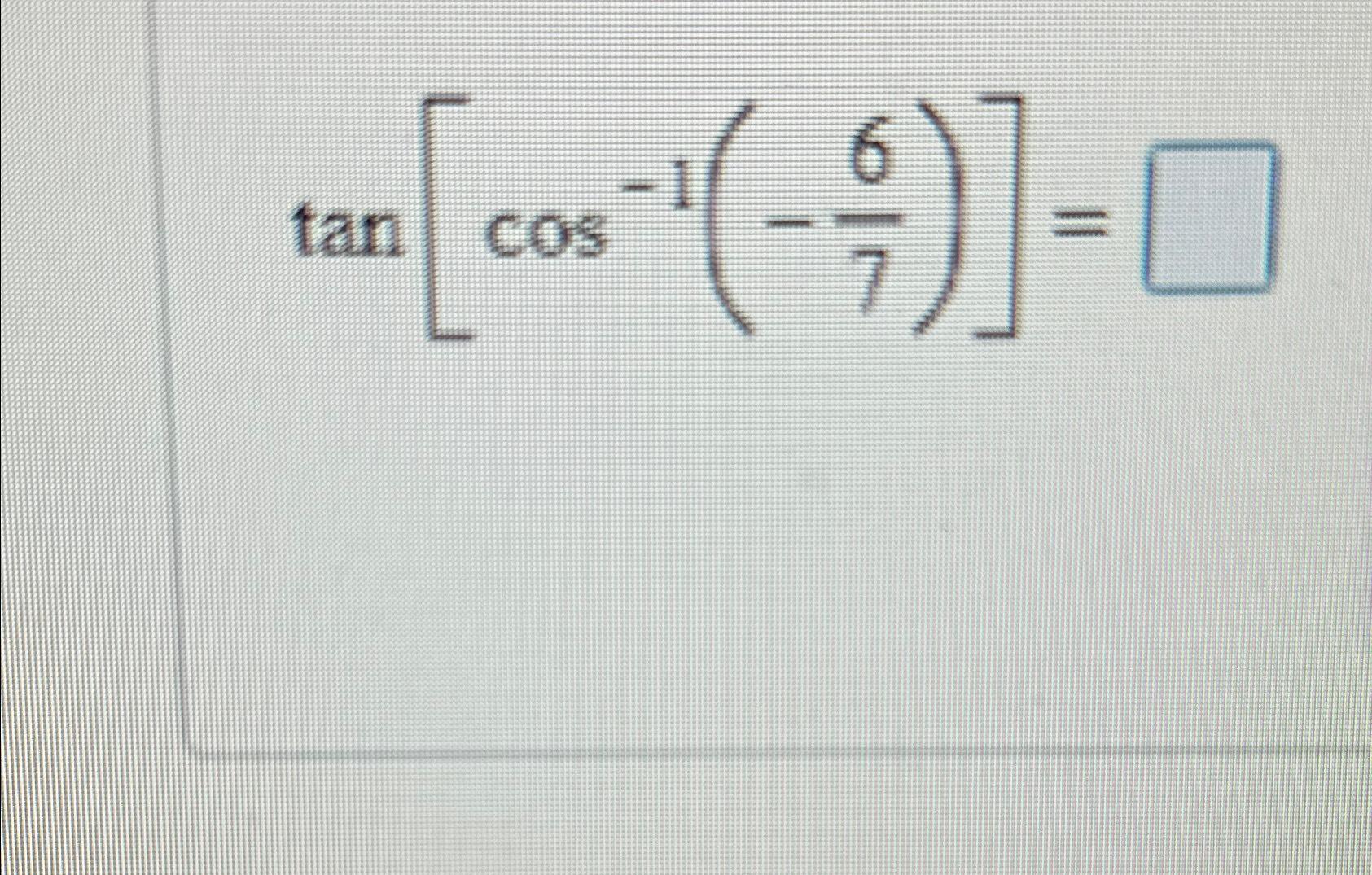 Solved tan[cos-1(-67)]= | Chegg.com