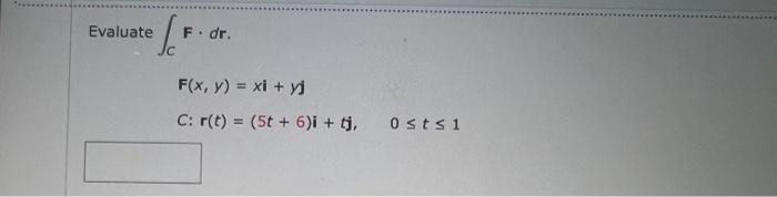 Solved ∫CF⋅dr.F(x,y)=xi+yjC:r(t)=(5t+6)i+tj,0≤t≤1 | Chegg.com