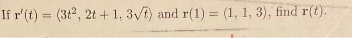 Solved If r′(t)= 3t2,2t+1,3t and r(1)= 1,1,3 , find r(t) | Chegg.com