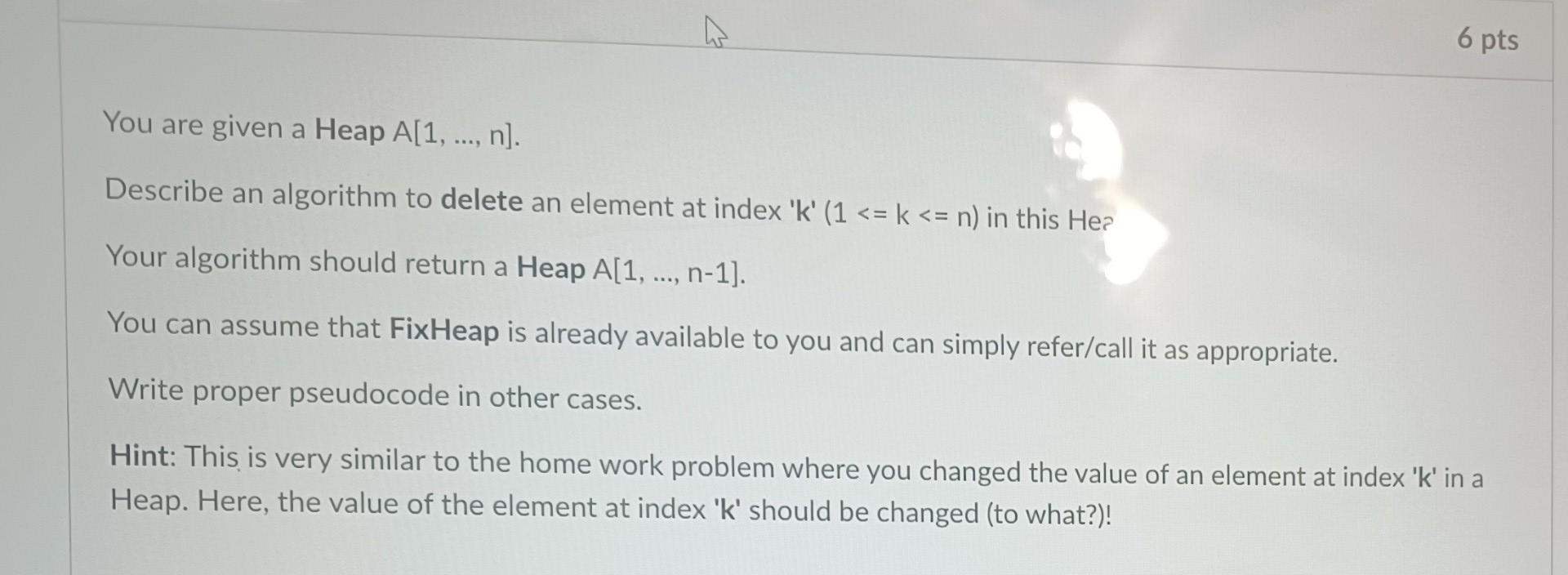 Solved 6 pts You are given a Heap A[1, ..., n). Describe an | Chegg.com