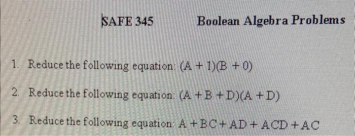 Solved SAFE 345 Boolean Algebra Problems 1. Reduce the | Chegg.com