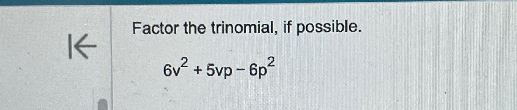 Solved Factor the trinomial, if possible.6v2+5vp-6p2 | Chegg.com