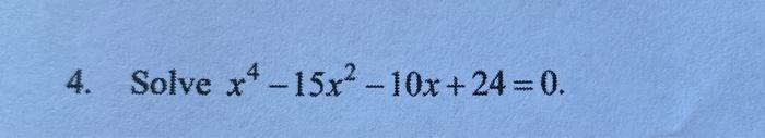 Solved 4. Solve x4 - 15x2-10x + 24 = 0. | Chegg.com