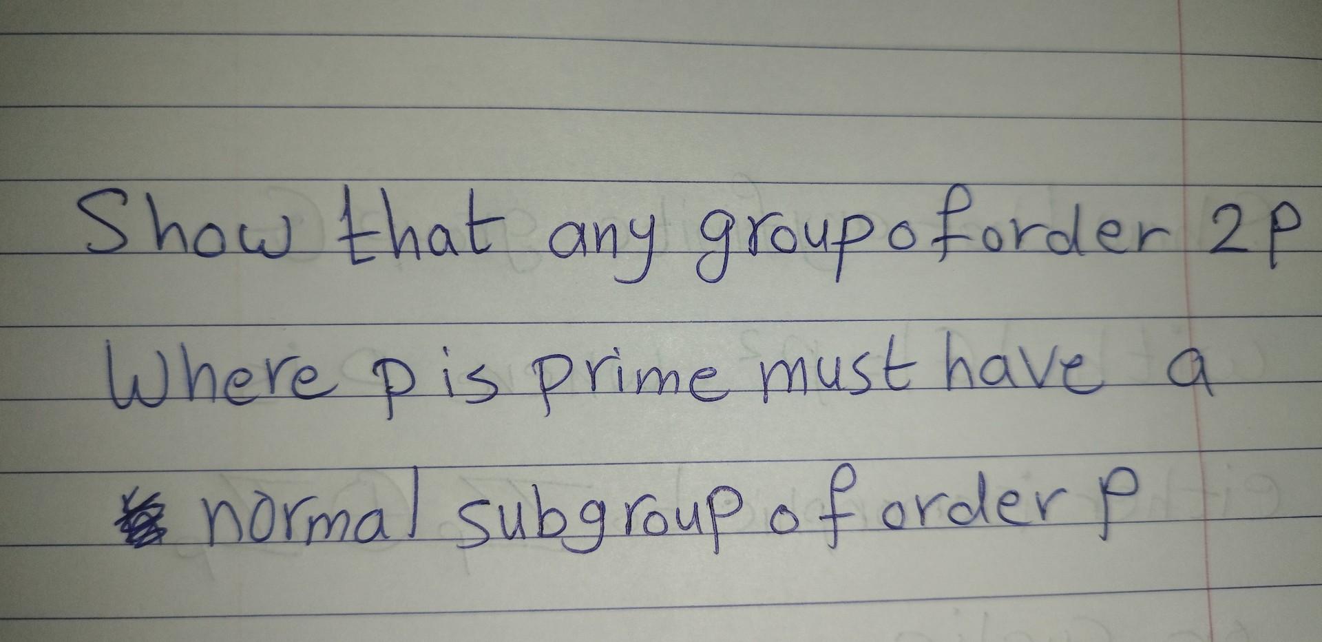 Solved Show That Any Group Of Order 2p Where P Is Prime Must Chegg Solved Show That Any Group Of Order 2p Where P Is Prime Must Chegg