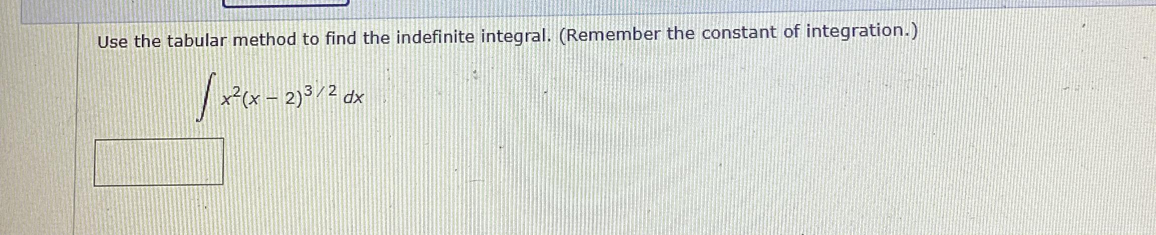 Solved Use the tabular method to find the indefinite | Chegg.com