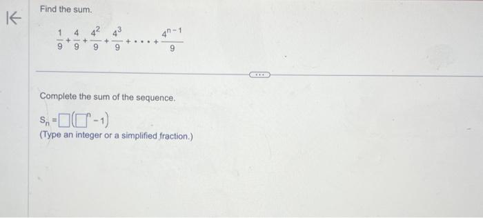 Solved Find the sum. 91+94+942+943+⋯+94n−1 Complete the sum | Chegg.com
