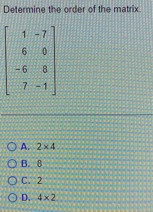 Solved LE Determine the order of the matrix. 1-7 6:20 4-68 | Chegg.com