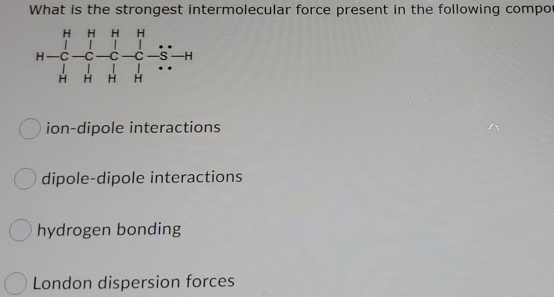 Solved What is the strongest intermolecular force present in | Chegg.com
