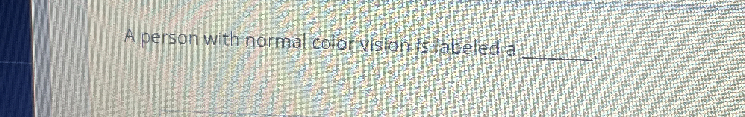 Solved A person with normal color vision is labeled a | Chegg.com