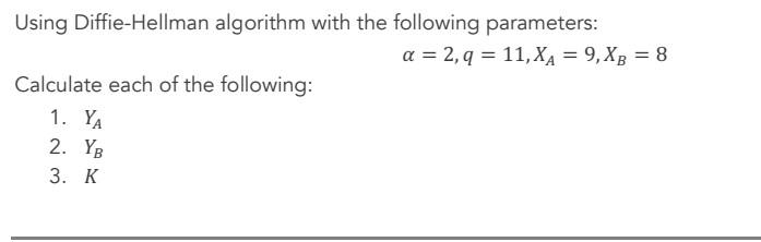 Solved Using Diffie-Hellman algorithm with the following | Chegg.com