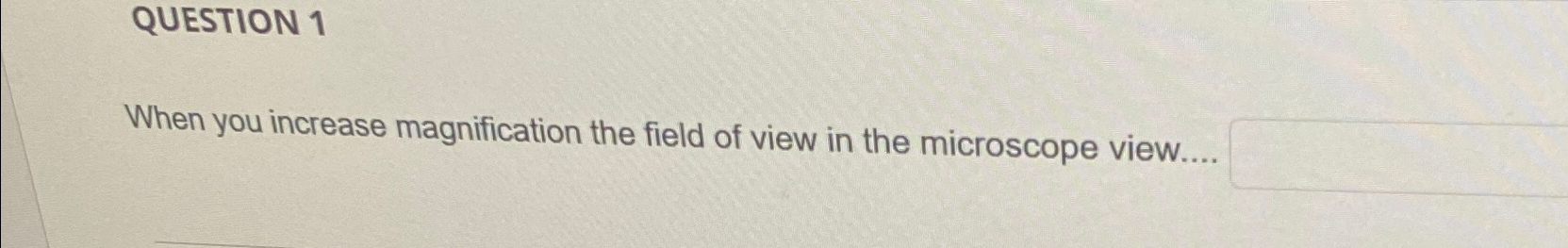 Solved QUESTION 1When you increase magnification the field | Chegg.com