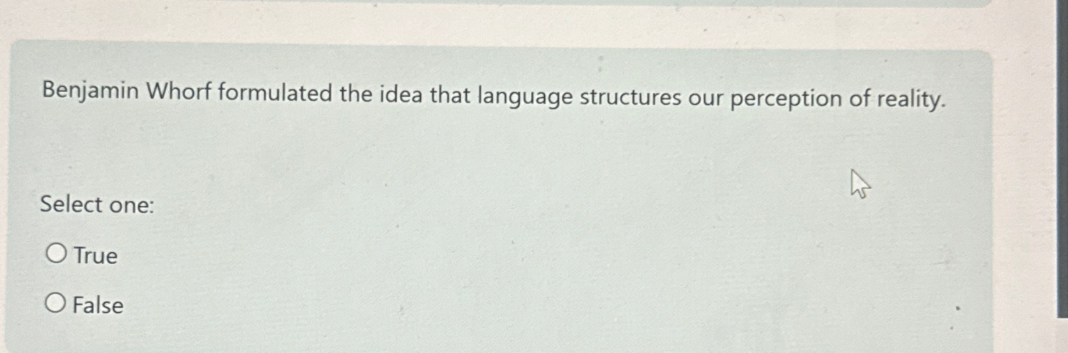 Solved Benjamin Whorf formulated the idea that language | Chegg.com