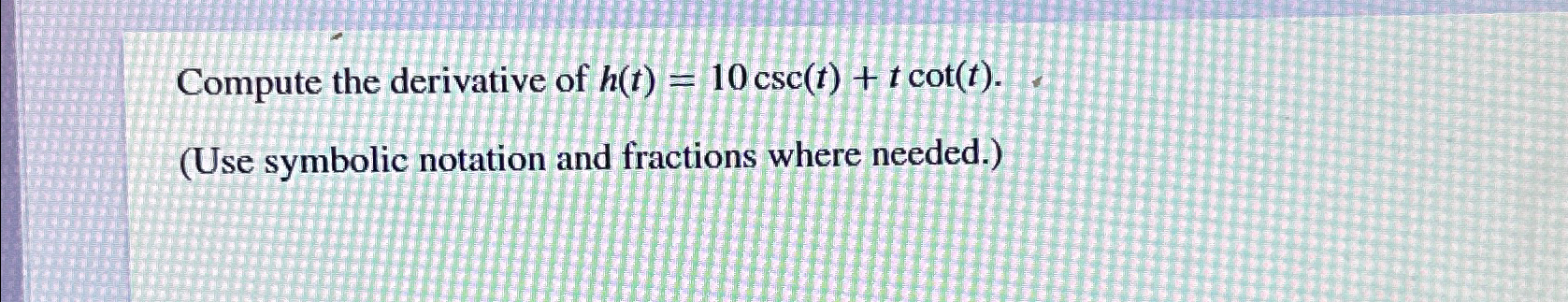 Solved Compute the derivative of h(t)=10csc(t)+tcot(t).(Use | Chegg.com
