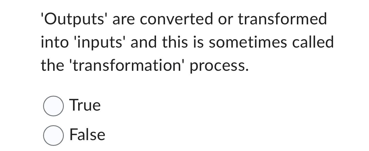 Solved 'Outputs' are converted or transformed into 'inputs' | Chegg.com