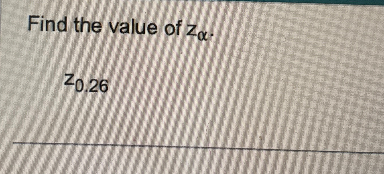 Solved Find the value of zα.z0.26 | Chegg.com