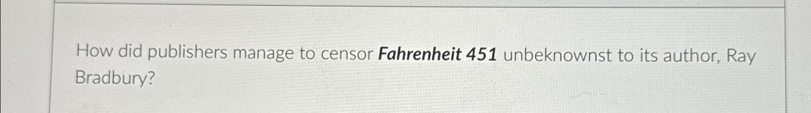 Solved How did publishers manage to censor Fahrenheit 451 | Chegg.com