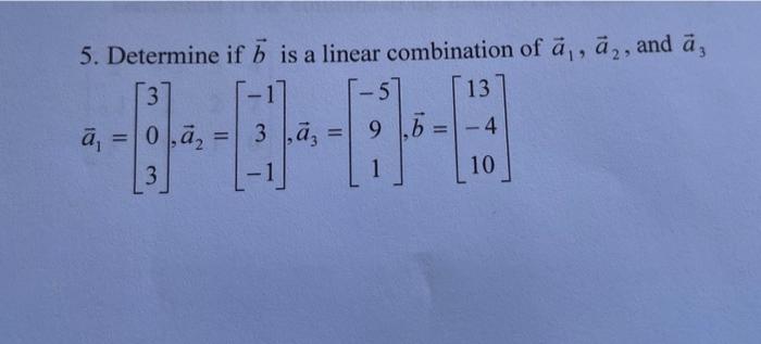 Solved 5. Determine if b is a linear combination of a1,a2, | Chegg.com