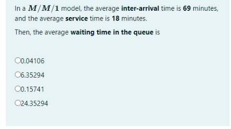 Solved In a M/M/1 model, the average inter-arrival time is | Chegg.com