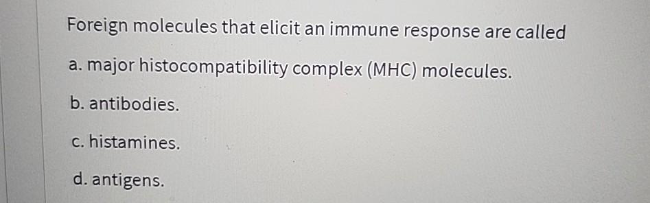 Solved Foreign molecules that elicit an immune response are | Chegg.com