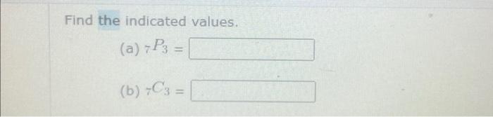 Solved Find the indicated values. (a) 7P3= (b) 7C3= | Chegg.com