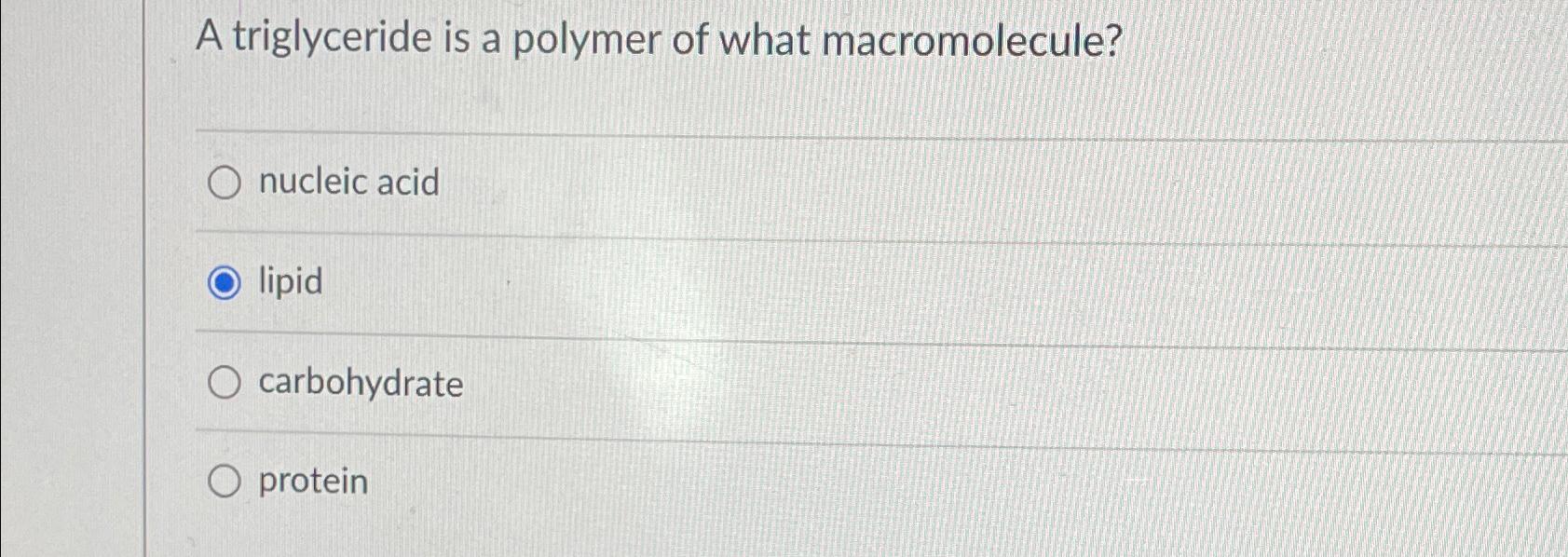 Solved A Triglyceride Is A Polymer Of What