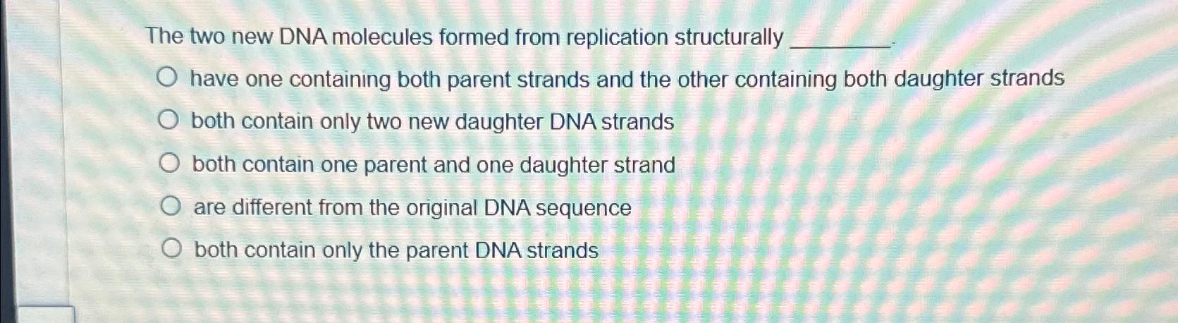 Solved The two new DNA molecules formed from replication | Chegg.com
