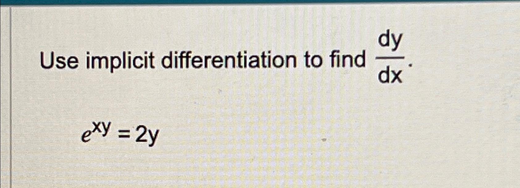 Solved Use implicit differentiation to find dydx.exy=2y | Chegg.com