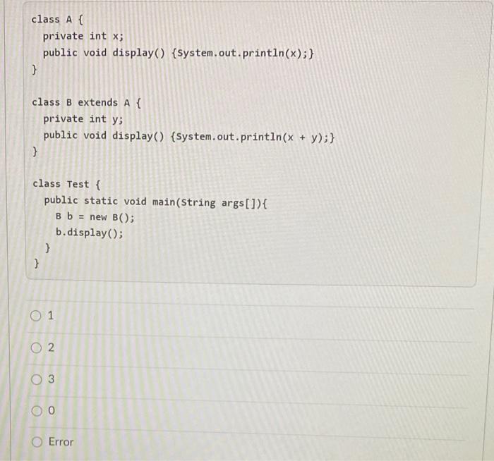 Solved class A { private int x; public void display() | Chegg.com