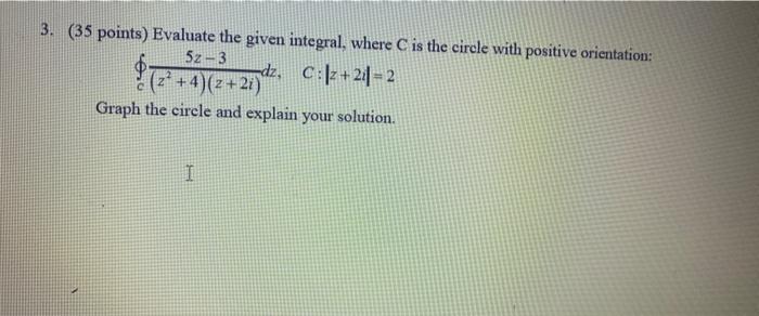 Solved 3. (35 points) Evaluate the given integral, where C | Chegg.com