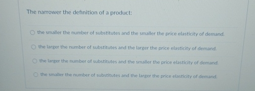 Solved The narrower the definition of a product:the smaller | Chegg.com