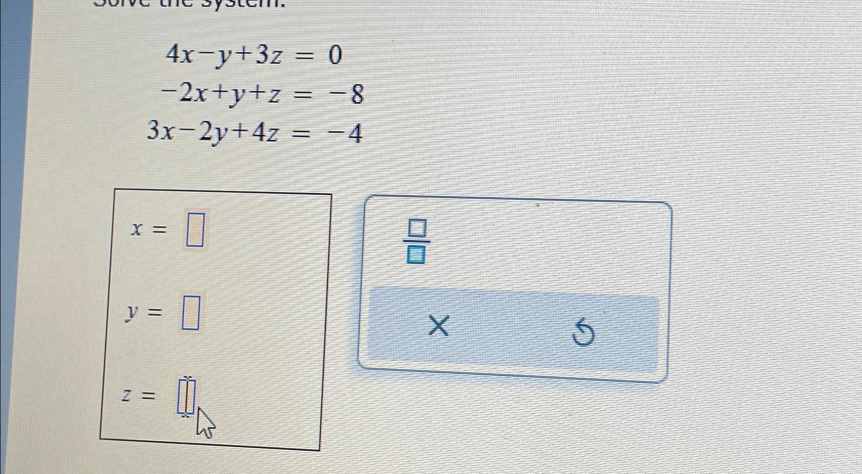 Solved 4x-y+3z=0-2x+y+z=-83x-2y+4z=-4x=y=z= | Chegg.com