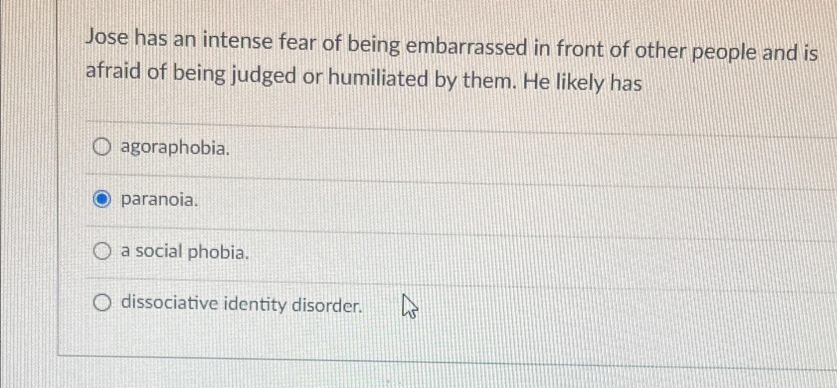 Solved Jose has an intense fear of being embarrassed in | Chegg.com