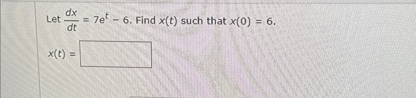 Solved Let dxdt=7et-6. ﻿Find x(t) ﻿such that x(0)=6x(t)= | Chegg.com