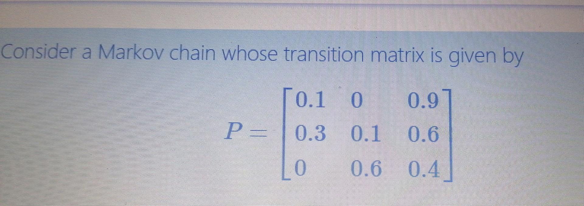 Solved Consider a Markov chain whose transition matrix is | Chegg.com