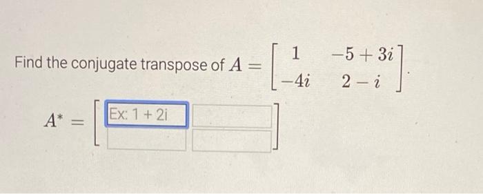 Solved 1 Find the conjugate transpose of A = -5 + 3i 2 - i - | Chegg.com