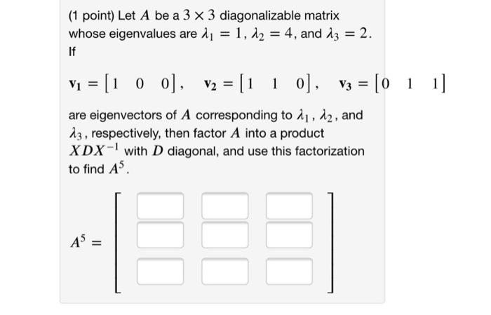 [Solved]: (1 point) Let A be a 3 x 3 diagonalizable matrix