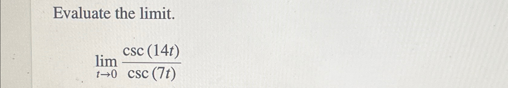 Solved Evaluate the limit.limt→0csc(14t)csc(7t) | Chegg.com