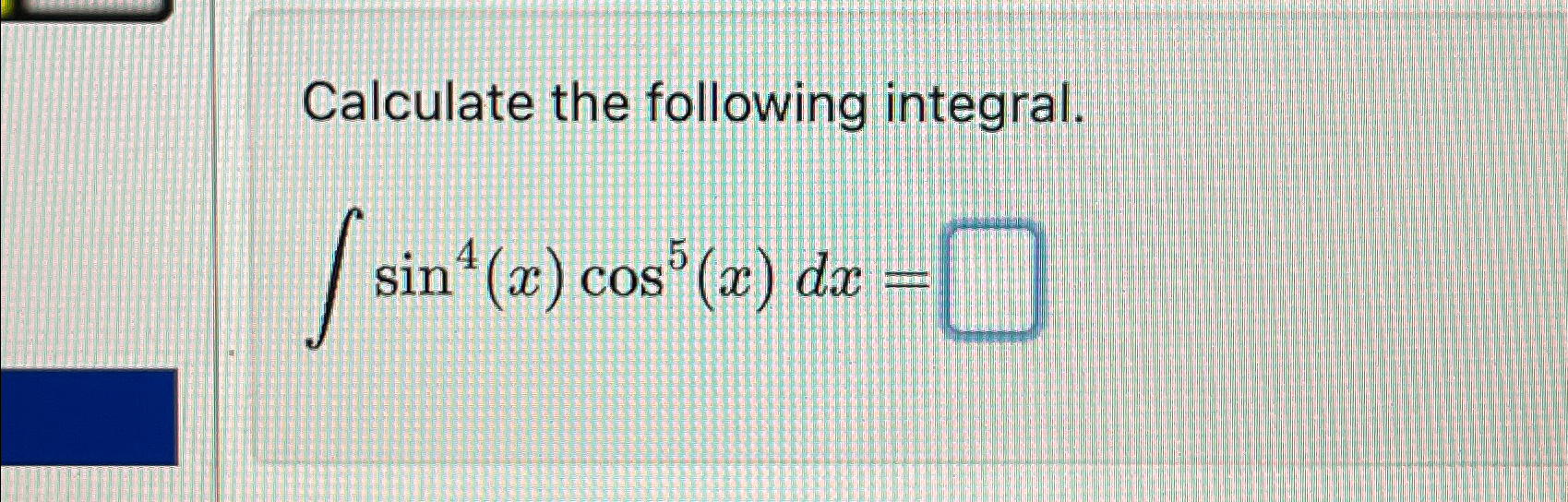 Solved Calculate the following integral.∫﻿﻿sin4(x)cos5(x)dx= | Chegg.com
