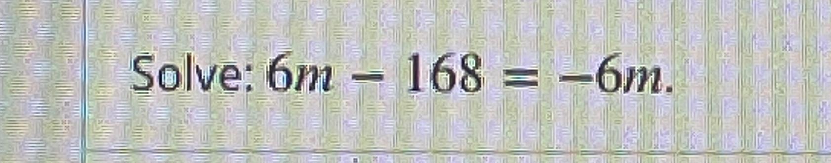 Solved Solve: 6m-168=-6m | Chegg.com