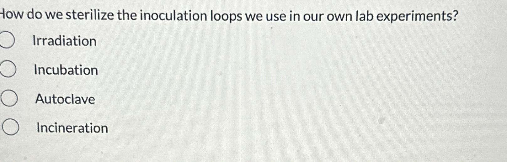 Solved How do we sterilize the inoculation loops we use in | Chegg.com