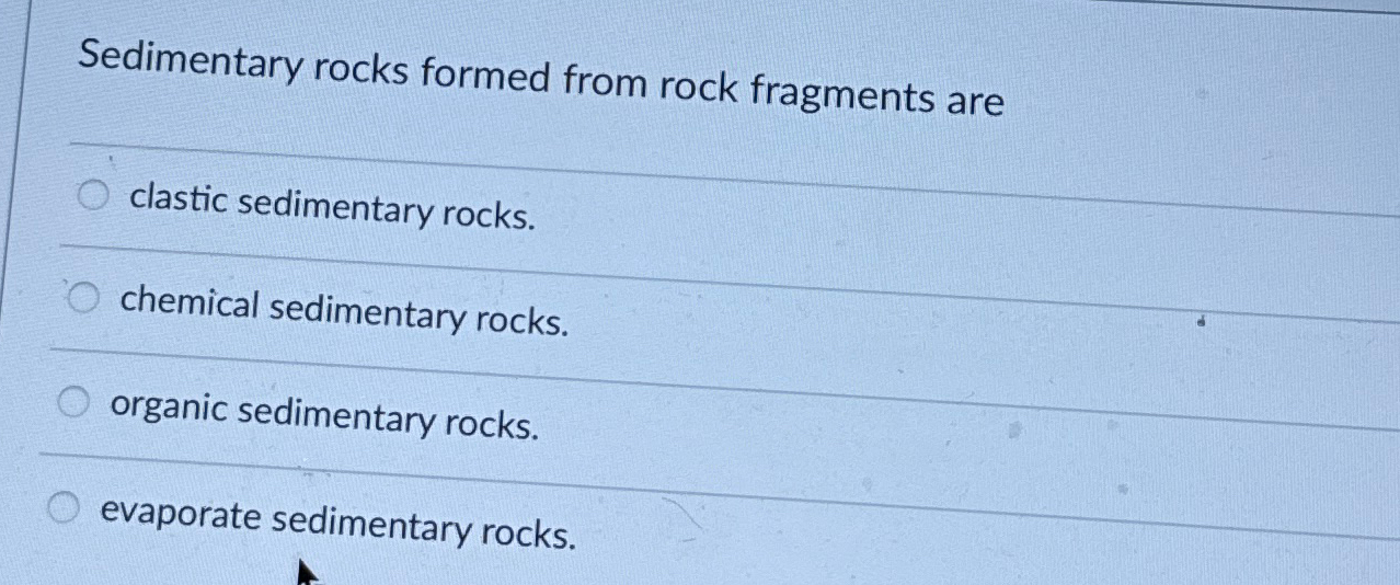 Solved Sedimentary rocks formed from rock fragments | Chegg.com