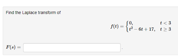 Solved Find the Laplace transform of f(t)={0,t2−6t+17,t