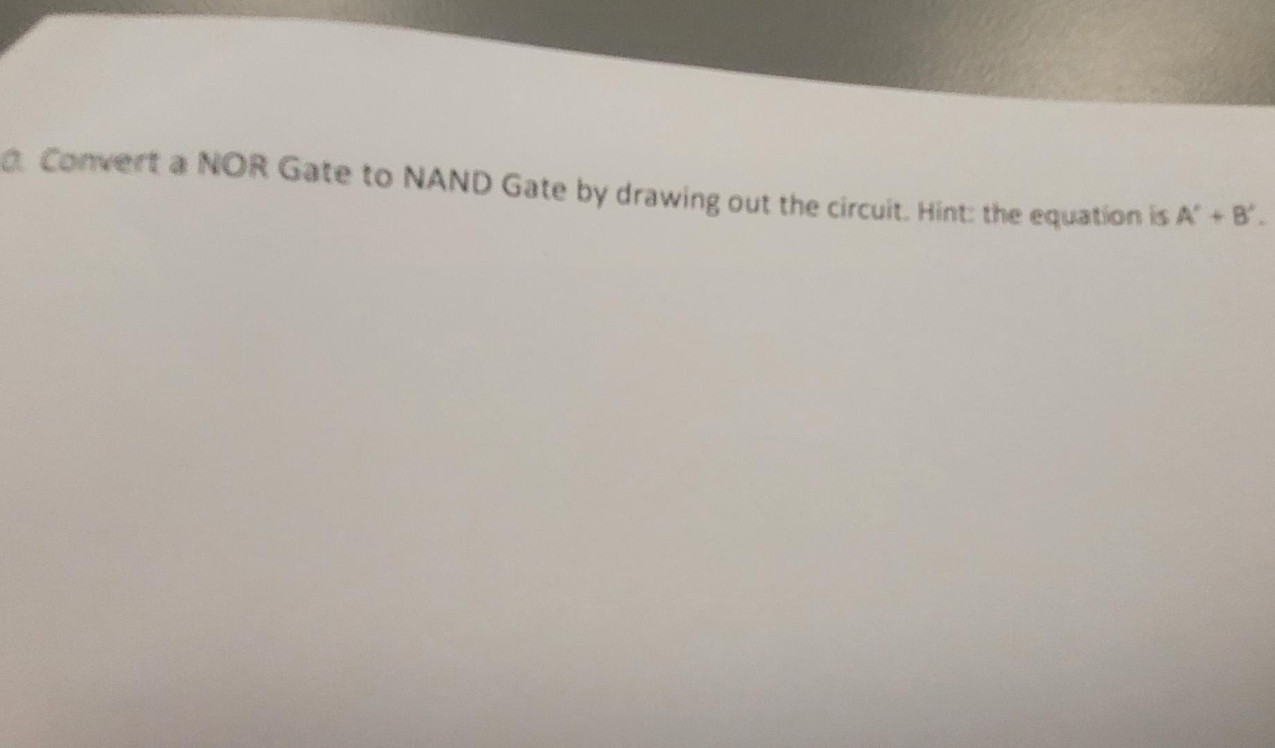 Solved 2. Convert a NOR Gate to NAND Gate by drawing out the | Chegg.com