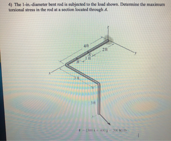 Solved 4) The 1-in.-diameter bent rod is subjected to the | Chegg.com