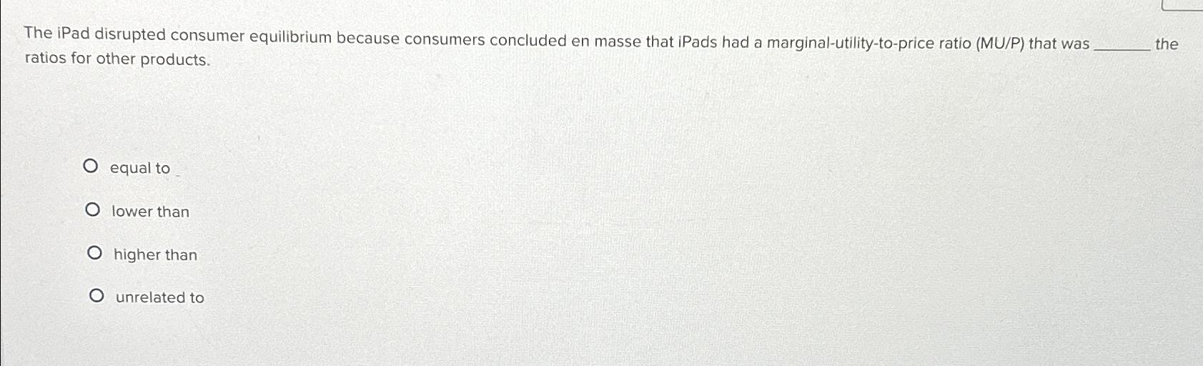 Solved The iPad disrupted consumer equilibrium because | Chegg.com