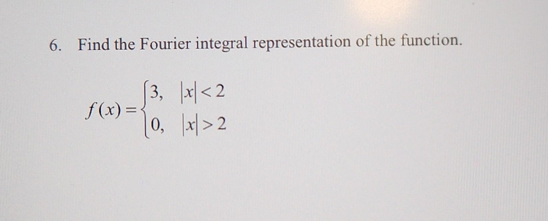 Solved 6. Find the Fourier integral representation of the | Chegg.com