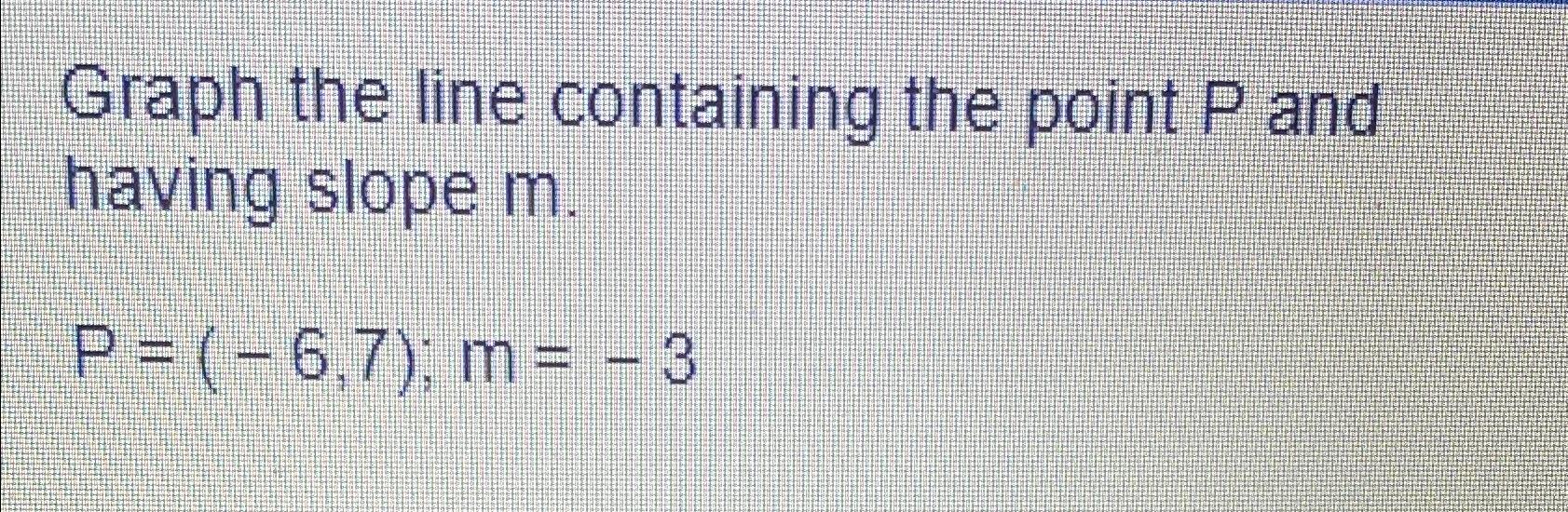 Solved Graph the line containing the point P ﻿and having | Chegg.com