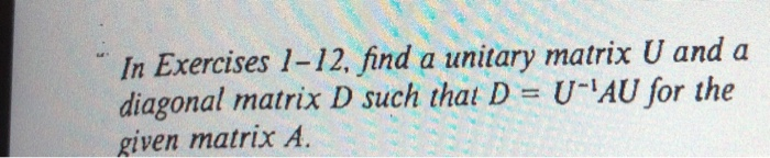 Solved " In Exercises 1-12, find a unitary matrix U and a | Chegg.com