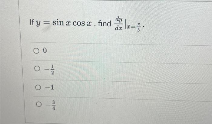 Solved y=sinxcosx, find dxdy∣∣x=3π 0 −21 −1 −43 | Chegg.com